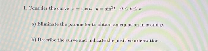 Solved 1. Consider the curve x = cost, y = sin²t, 0≤ t ≤ pi | Chegg.com