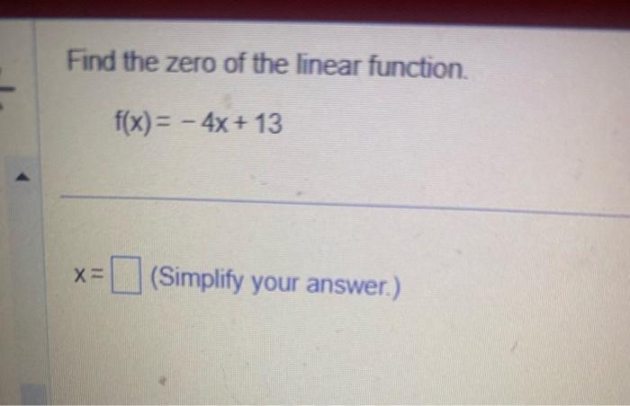 Solved Find the zero of the linear function. f(x)=−4x+13 x= | Chegg.com