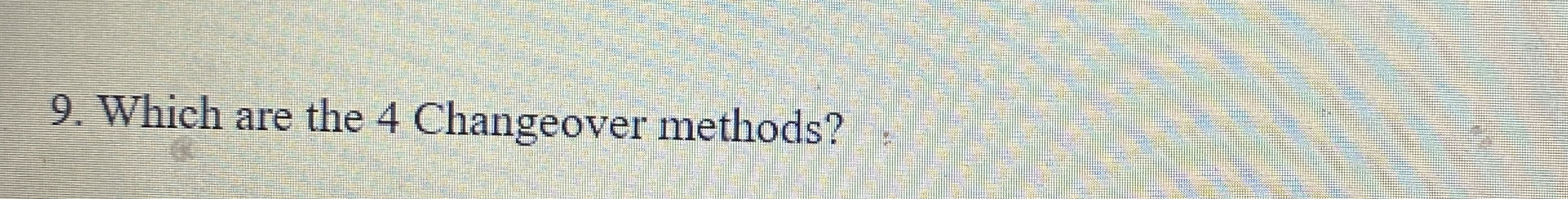 Solved Which are the 4 ﻿Changeover methods? | Chegg.com