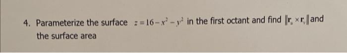 Solved 4. Parameterize the surface z=16−x2−y2 in the first | Chegg.com