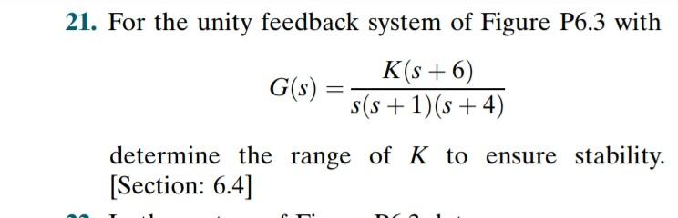 Solved = 21. For the unity feedback system of Figure P6.3 | Chegg.com