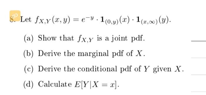 Solved 8. Let fX,Y(x,y)=e−y⋅1(0,y)(x)⋅1(x,∞)(y). (a) Show | Chegg.com