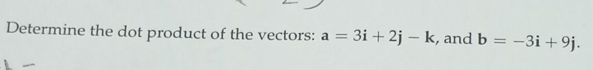Solved Determine the dot product of the vectors: a=3i+2j−k, | Chegg.com