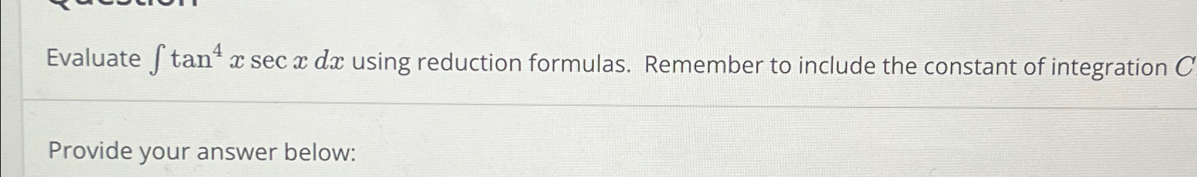 Solved Evaluate ∫﻿﻿tan4xsecxdx ﻿using reduction formulas. | Chegg.com