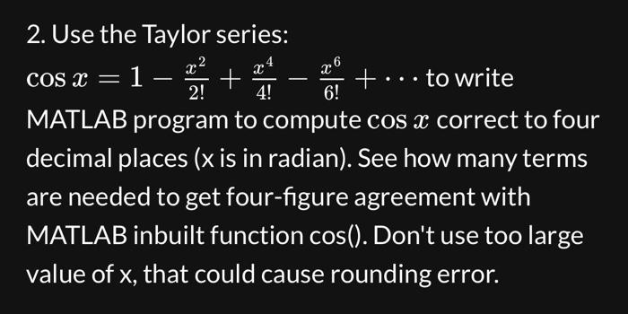 Solved 2. Use the Taylor series: cosx=1−2!x2+4!x4−6!x6+⋯ to | Chegg.com