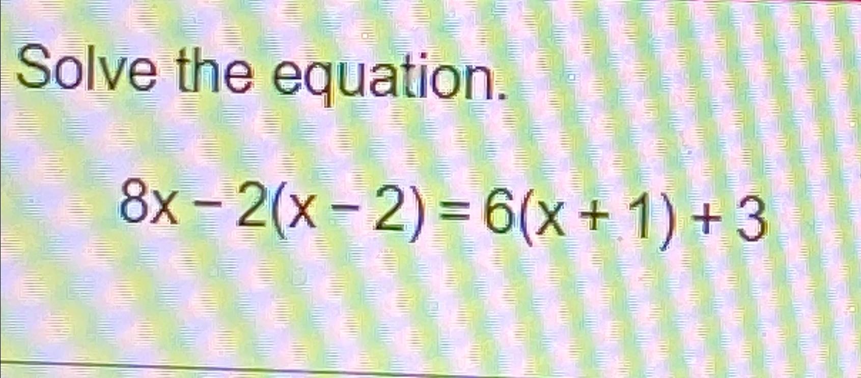 Solved Solve the equation.8x-2(x-2)=6(x+1)+3 | Chegg.com