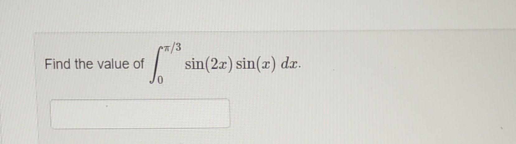 Solved ∫0π/3sin(2x)sin(x)dx | Chegg.com
