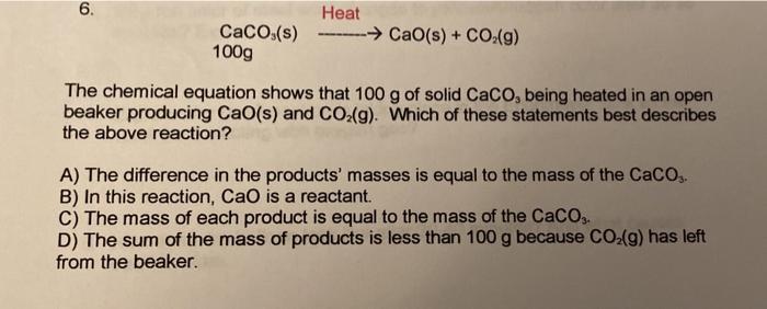 Solved 6. Heat CaCO3(s) --- CaO(s) + CO2(g) 100g The | Chegg.com
