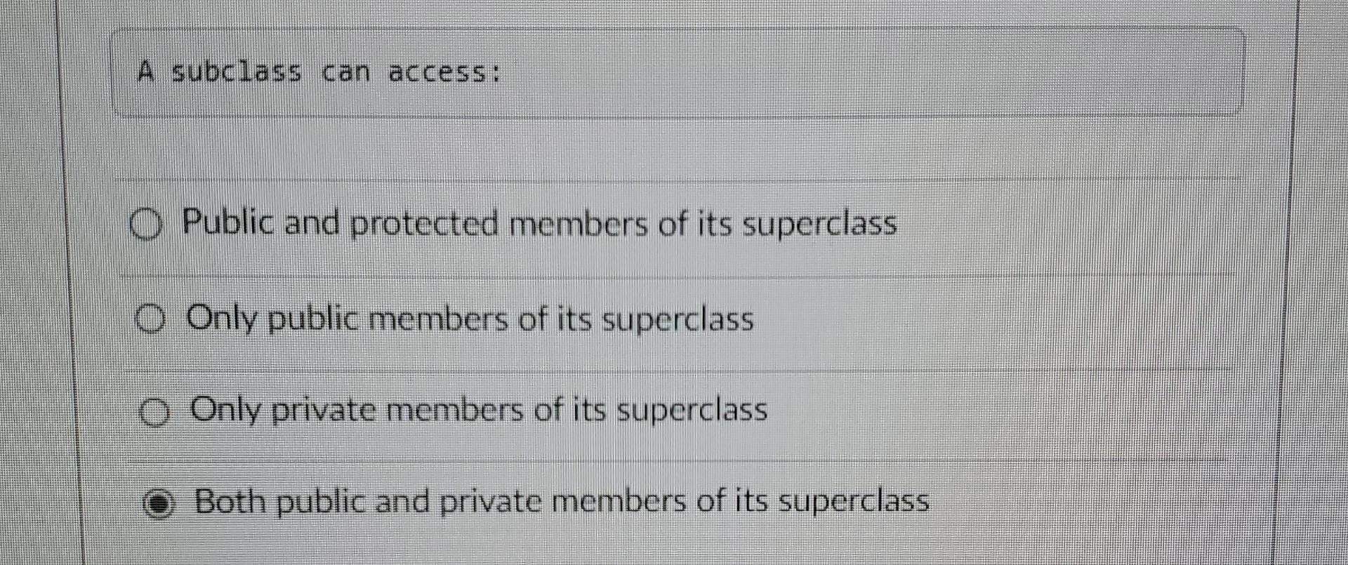 Solved A subclass can access:Public and protected members of | Chegg.com