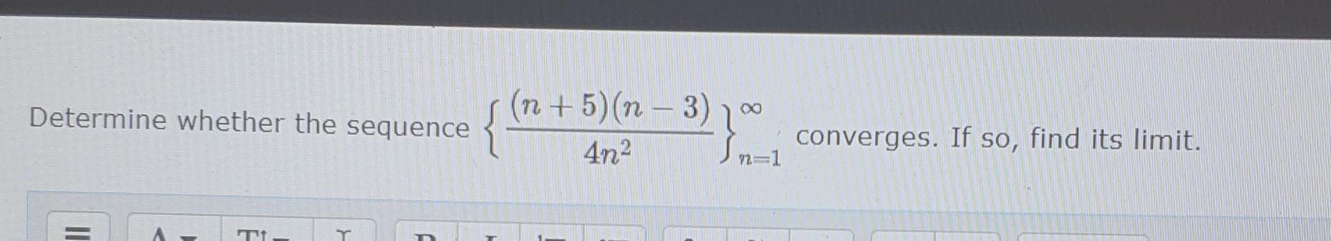 Solved Determine whether the sequence 00 (n + 5)(n-3) 4n2 | Chegg.com