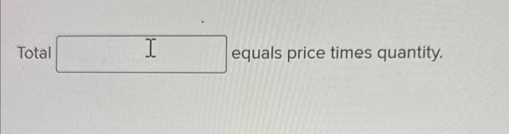 Solved Total ﻿equals price times quantity. | Chegg.com