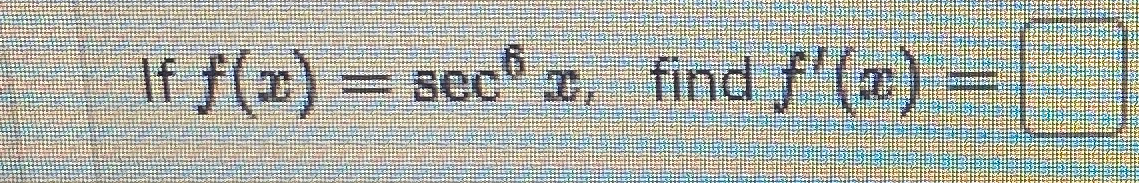 Solved If f(x)=sec6x, ﻿find f'(x)= | Chegg.com
