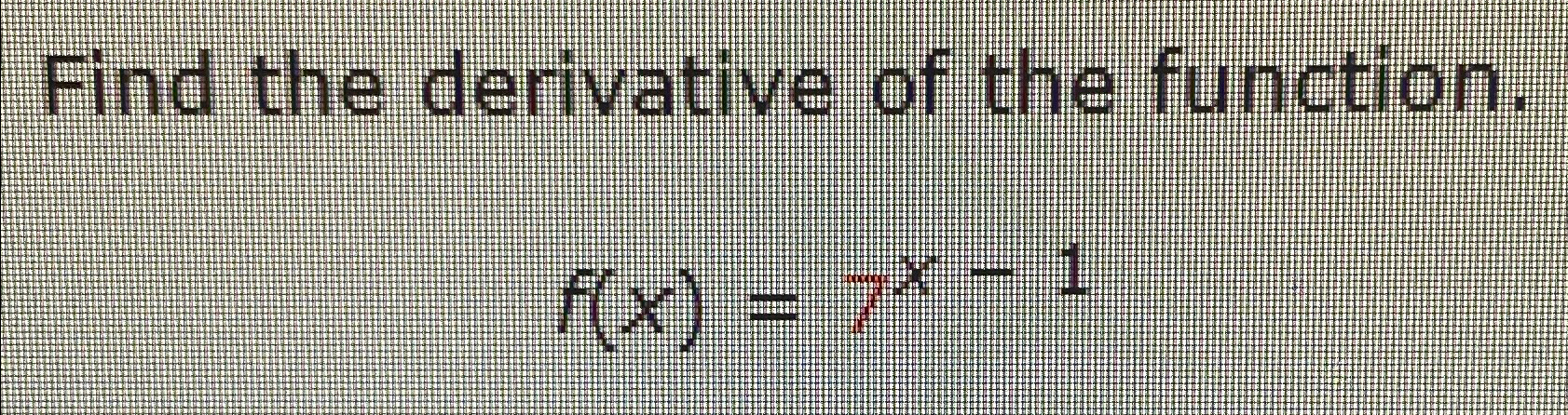 Solved Find the derivative of the function.f(x)=7x-1 | Chegg.com