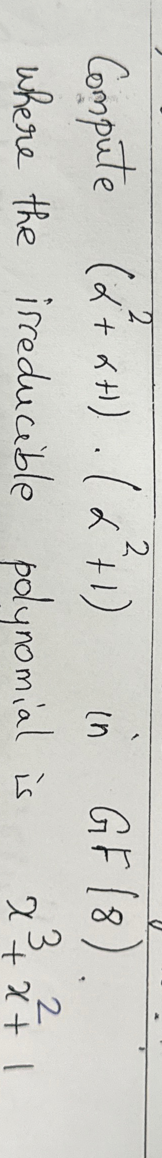 Solved Compute (α2+α+1)*(α2+1) ﻿in GF(8) ﻿where the | Chegg.com