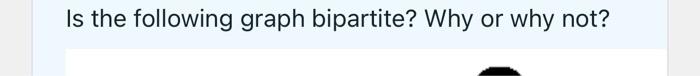 Solved Is the following graph bipartite? Why or why not? | Chegg.com
