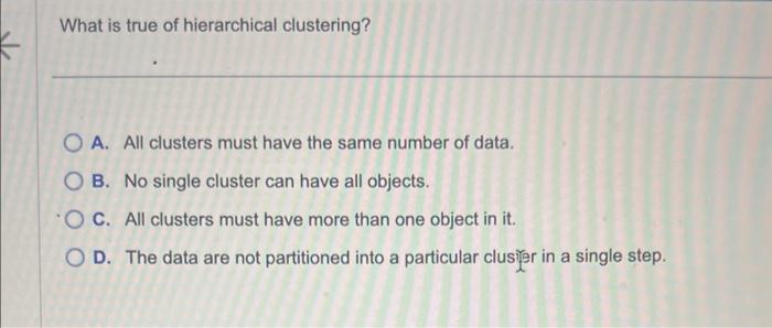 Solved What is true of hierarchical clustering? A. All | Chegg.com