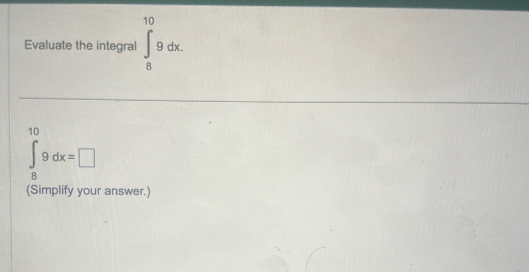 Solved Evaluate the integral ∫8109dx∫8109dx=(Simplify your | Chegg.com
