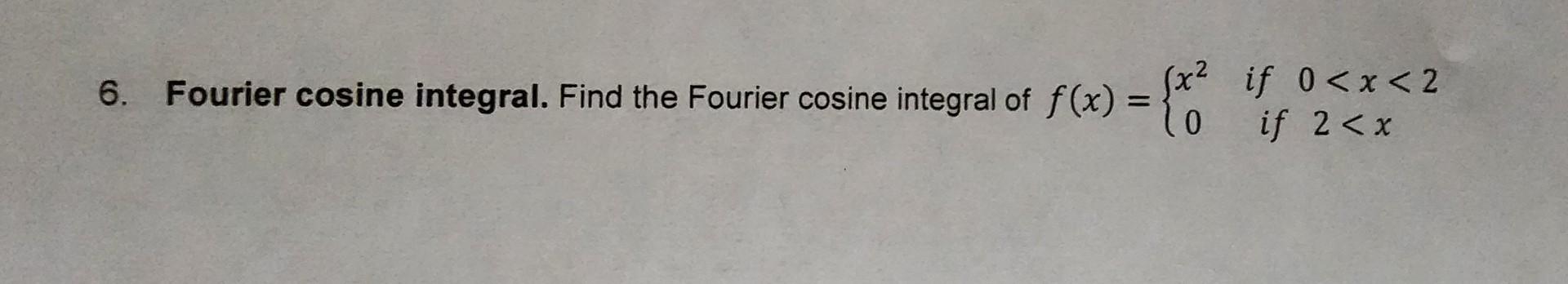 Solved 6. Fourier cosine integral. Find the Fourier cosine | Chegg.com