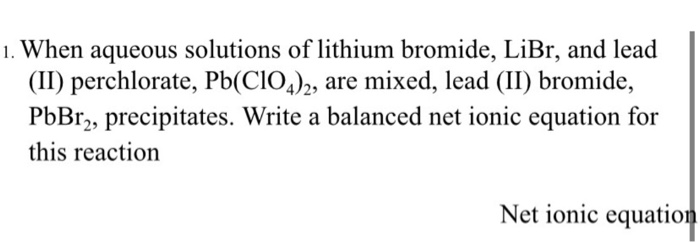 Solved 1. When aqueous solutions of lithium bromide, LiBr, | Chegg.com