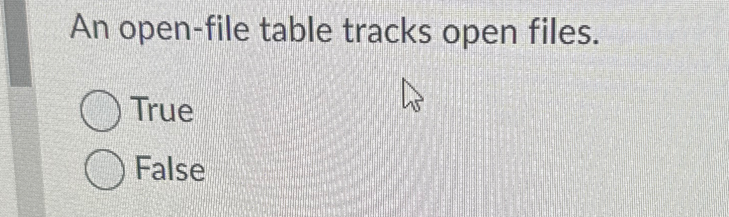 Solved An open-file table tracks open files. ﻿TrueFalse | Chegg.com