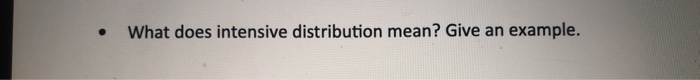 Solved • What does intensive distribution mean? Give an | Chegg.com