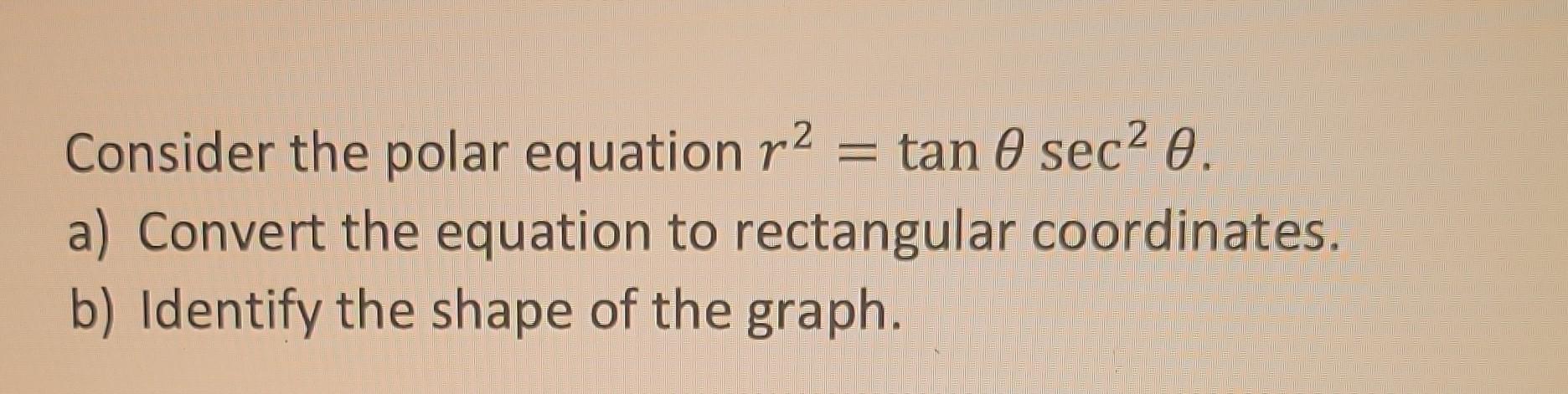 Solved Consider the polar equation r2=tanθsec2θ. a) Convert | Chegg.com