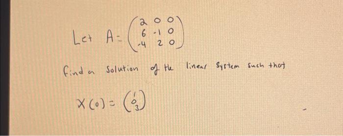 Solved let A = (2 0 0, 6 -1 0, -4 2 0)Find a solution of the | Chegg.com