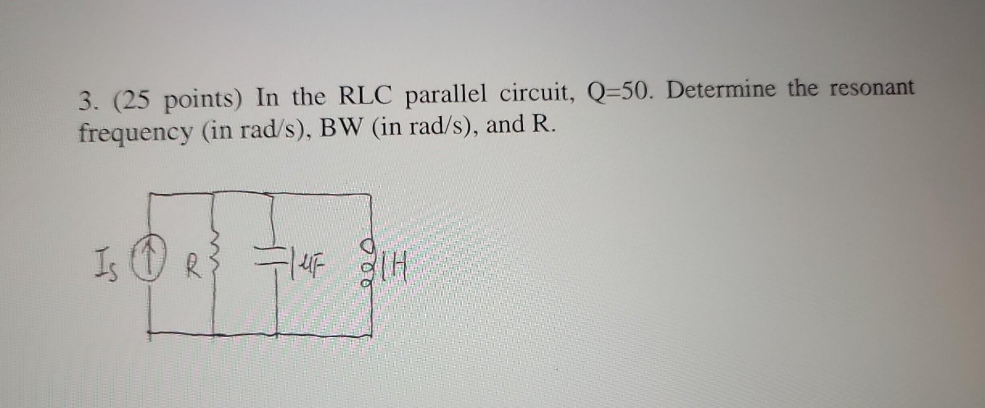 Solved 3. ( 25 points) In the RLC parallel circuit, Q=50. | Chegg.com