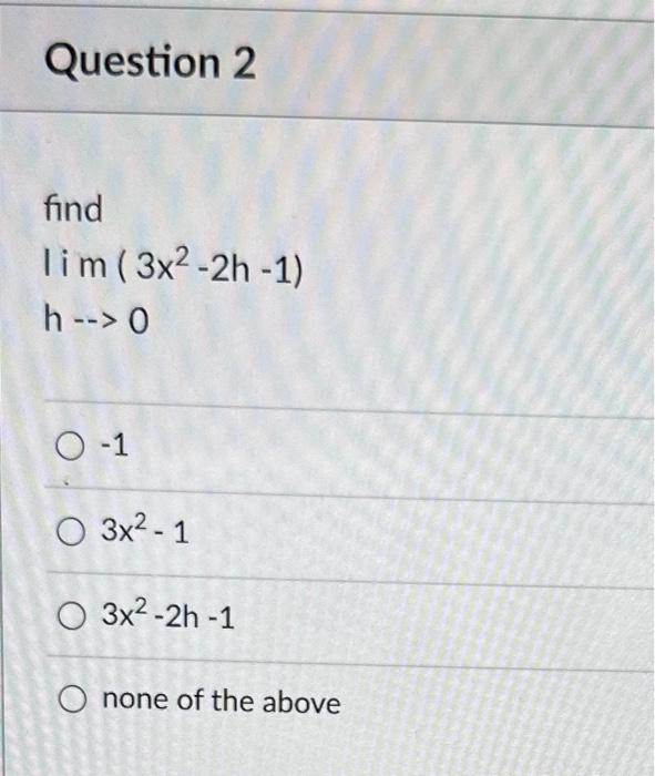 Solved Question 2 find limh→0(3x2−2h−1) −1 3x2−1 3x2−2h−1 | Chegg.com