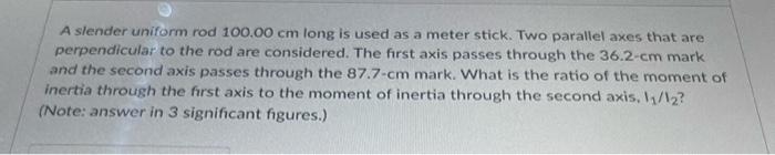Solved A slender uniform rod 100.00 cm long is used as a | Chegg.com