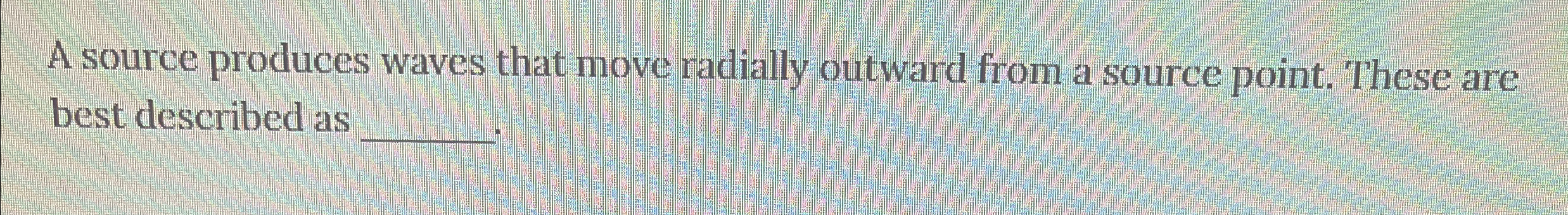 Solved A source produces waves that move radially outward | Chegg.com