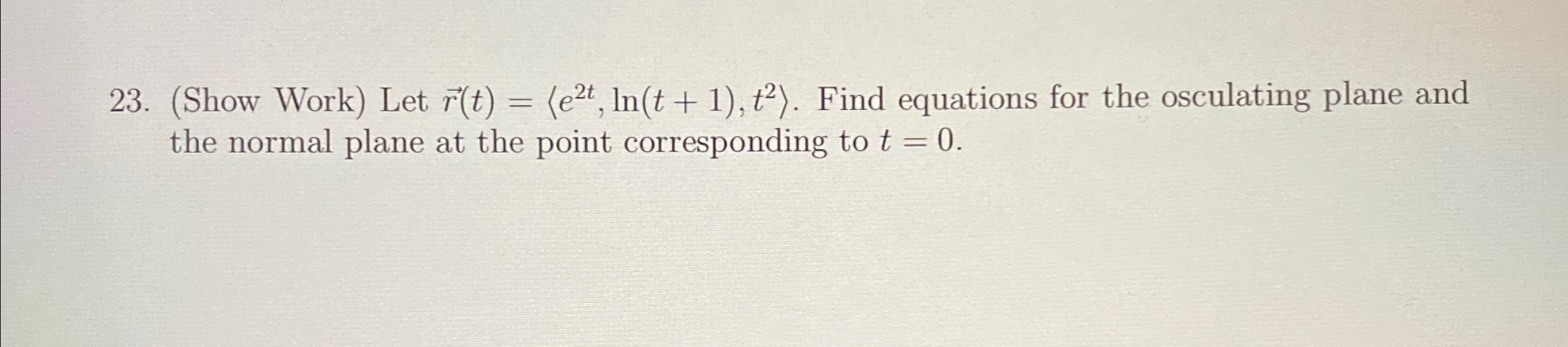 Solved (Show Work) ﻿Let vec(r)(t)=(:e2t,ln(t+1),t2:). ﻿Find | Chegg.com