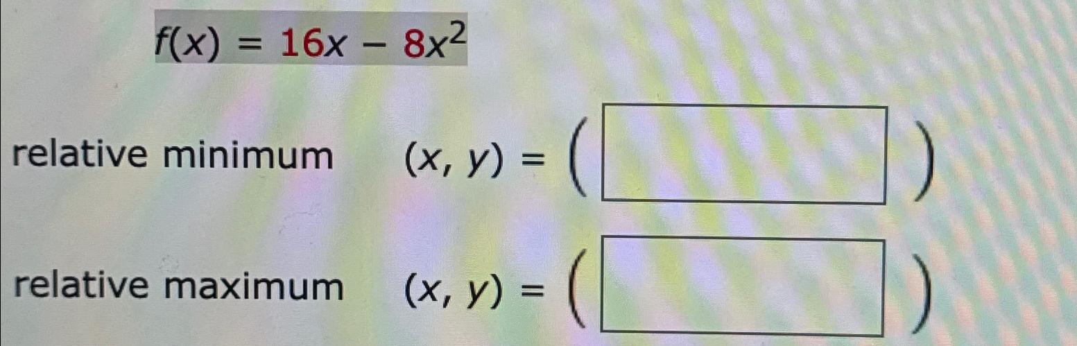 Solved f(x)=16x-8x2relative minimum relative maximum | Chegg.com