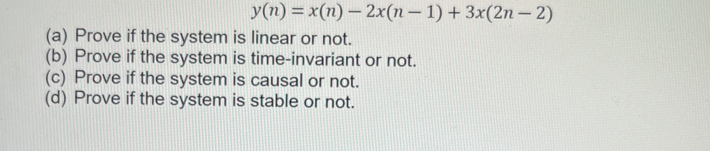 Solved y(n)=x(n)-2x(n-1)+3x(2n-2)(a) ﻿Prove if the system is | Chegg.com
