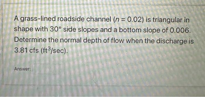 A grass-lined roadside channel (n=0.02) is triangular | Chegg.com