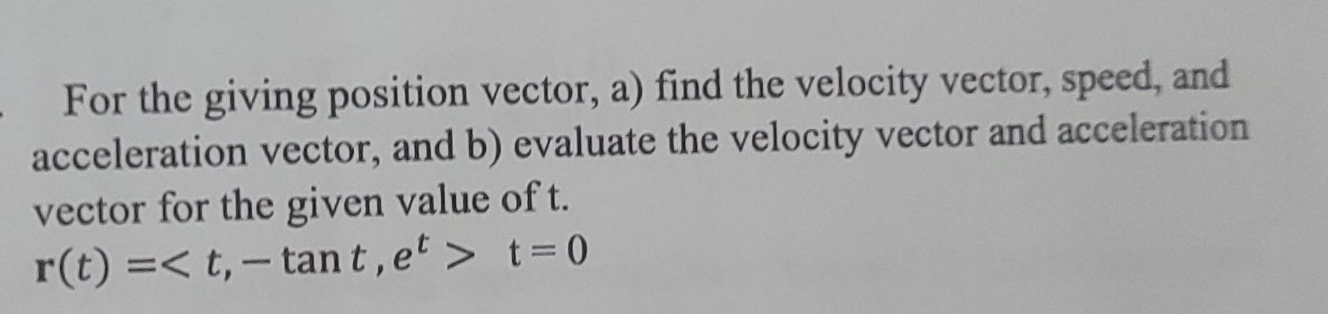 Solved For the giving position vector, a) find the velocity | Chegg.com