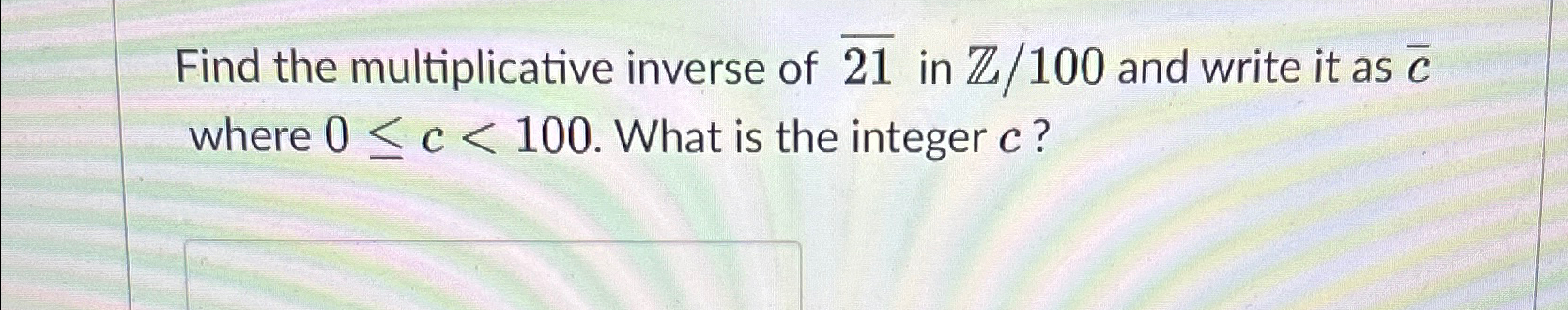 Solved Find the multiplicative inverse of ?bar (21) ﻿in Z100 | Chegg.com