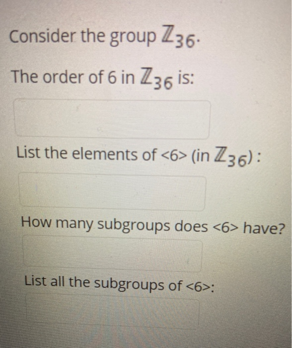 Solved Consider the group Z36 The order of 6 in Z36 is: List | Chegg.com