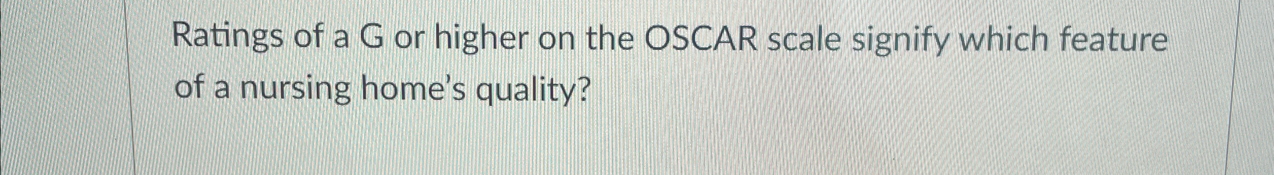 Ratings of a G or higher on the OSCAR scale signify | Chegg.com
