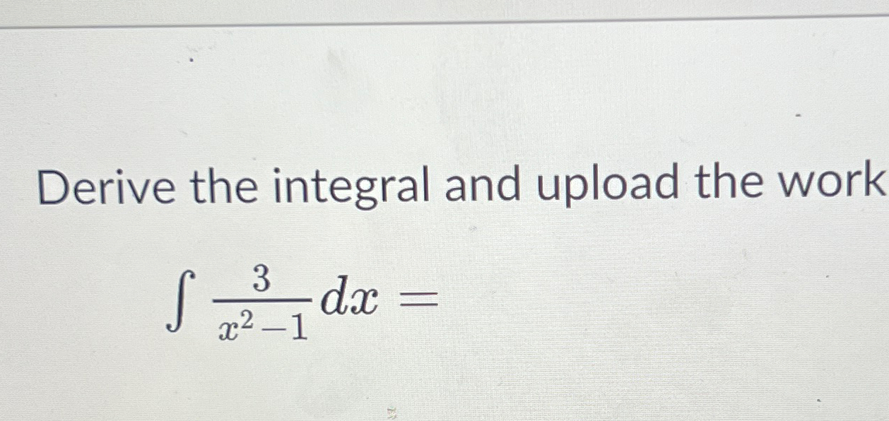 Solved Derive the integral and upload the work∫﻿﻿3x2-1dx | Chegg.com