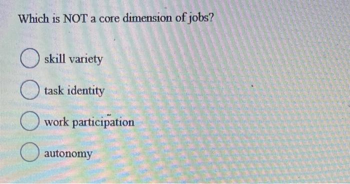 Solved Which is NOT a core dimension of jobs? skill variety | Chegg.com