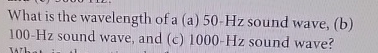 Solved What is the wavelength of a (a) 50-Hz ﻿sound wave, | Chegg.com
