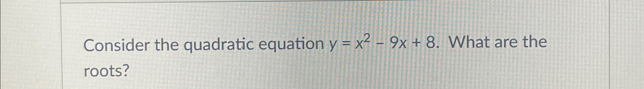 Solved Consider the quadratic equation y=x2-9x+8. ﻿What are | Chegg.com