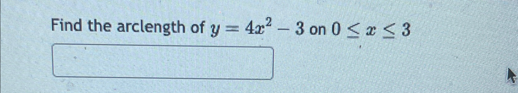 Solved Find the arclength of y=4x2-3 ﻿on 0≤x≤3 | Chegg.com