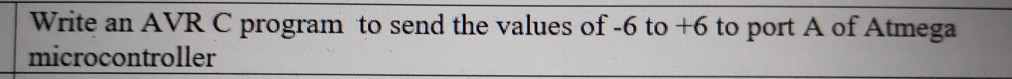 Solved Write An Avr C Program To Send The Values Of 6 To 6