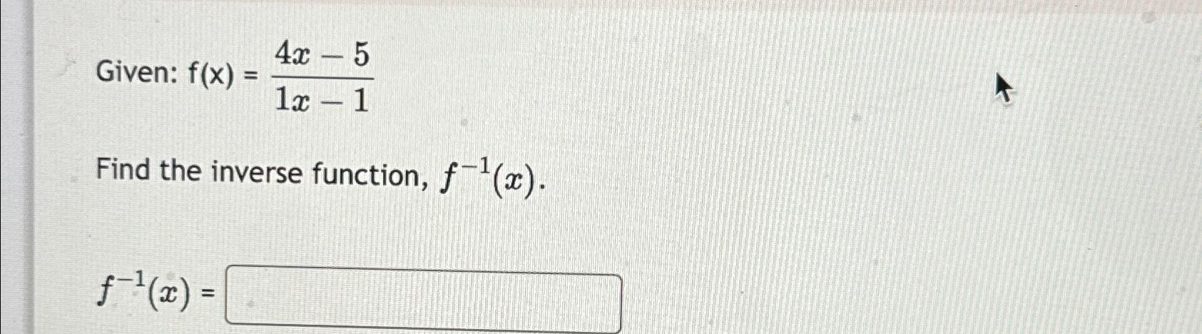 Solved Given: f(x)=4x-51x-1Find the inverse function, | Chegg.com