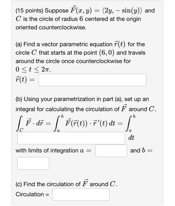 Solved (15 points) Suppose F(x,y)= 2y,−sin(y) and C is the | Chegg.com Solved (15 points) Suppose F(x,y)= 2y,−sin(y) and C is the | Chegg.com