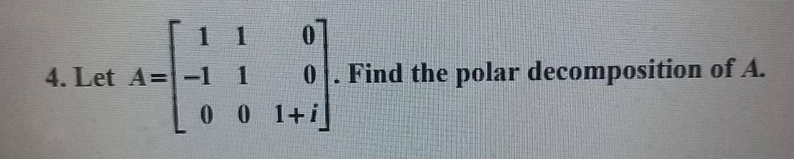 Solved 11 4. Let A=1-1 1 0. Find the polar decomposition of | Chegg.com