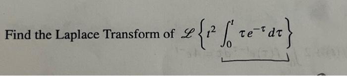 Solved Find the Laplace Transform of L{t2∫0tτe−τdτ} | Chegg.com