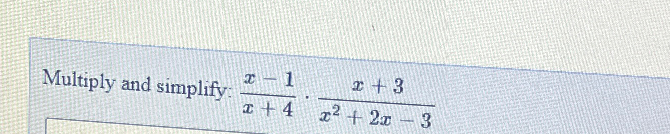 Solved Multiply and simplify: x-1x+4*x+3x2+2x-3 | Chegg.com
